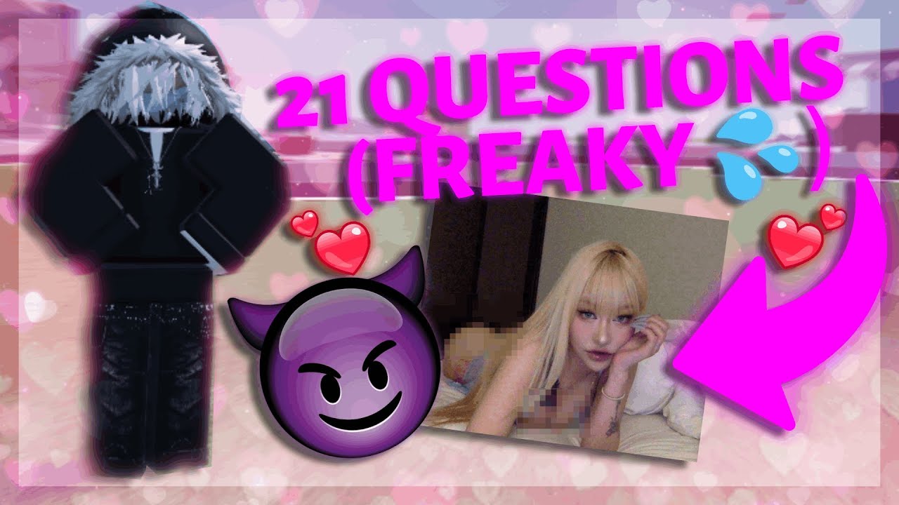 21 QUESTIONS 🚨 (FREAKY DEAKY💦) Roblox Interview || EXPLICIT EDITION - YouTube