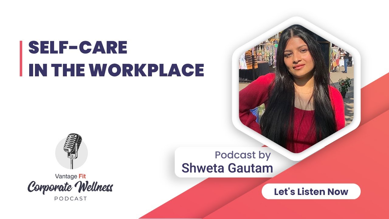 The Workplace and Self-Care - Shweta Gautam | Podcast - YouTube