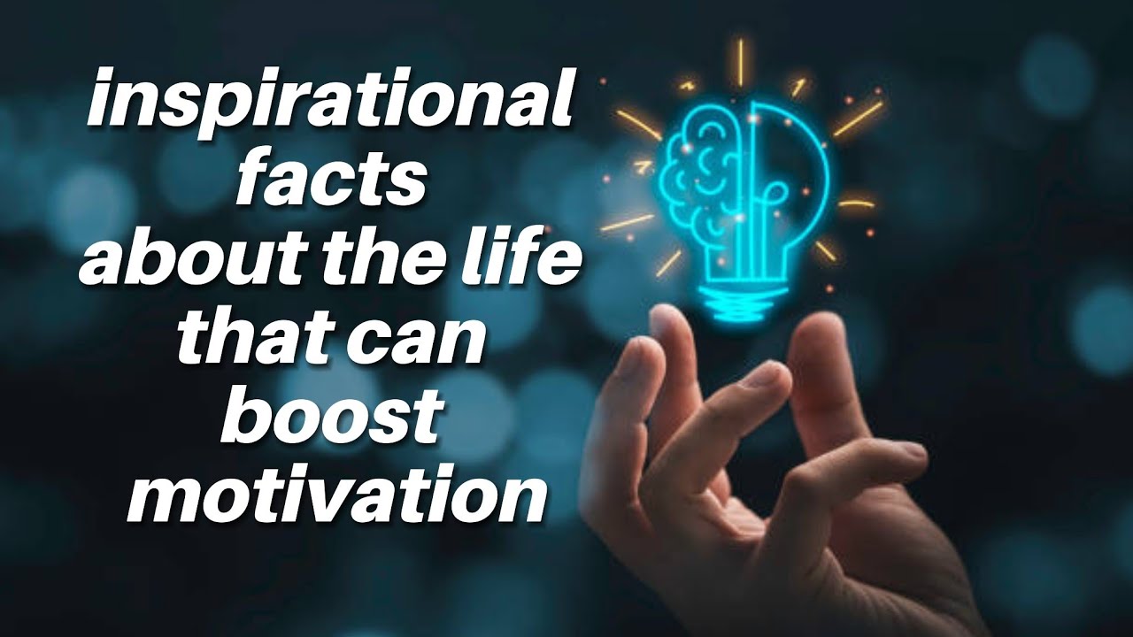 Inspirational facts about life that can boost motivation ...