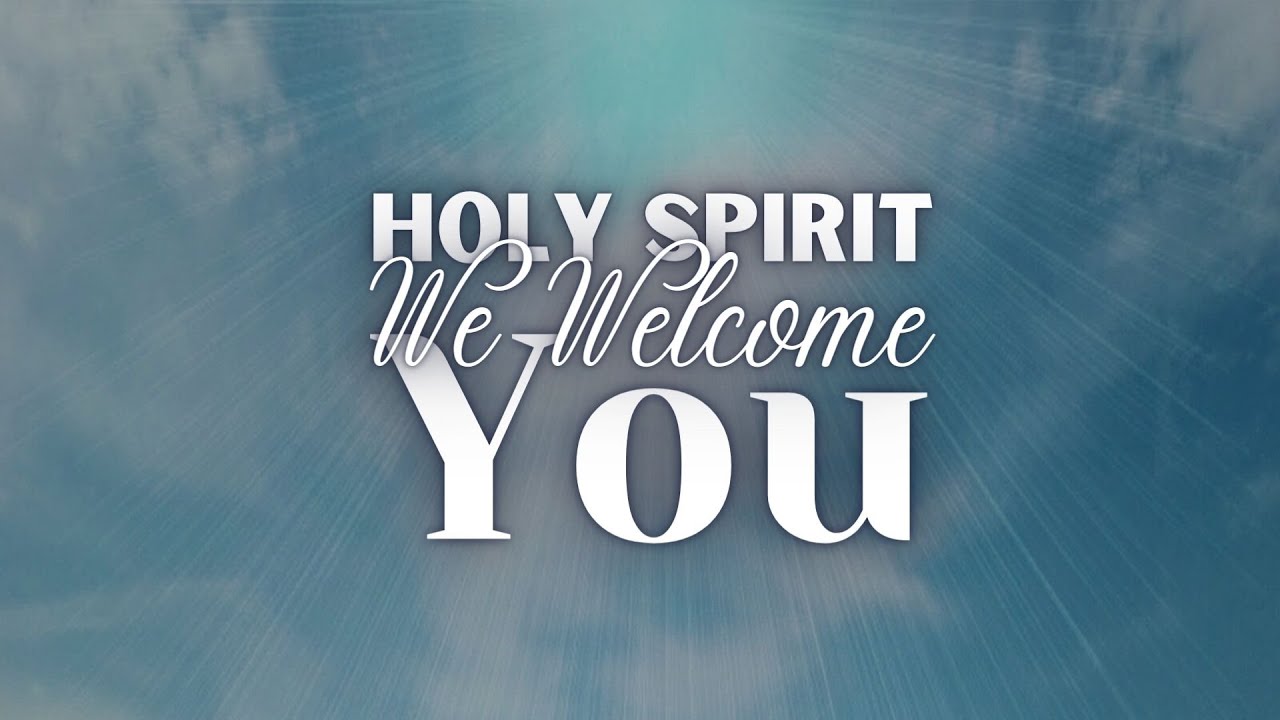 Holy Spirit We Welcome You - YouTube