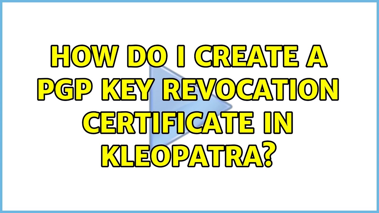 How do I create a PGP Key Revocation Certificate in Kleopatra? (3 ...
