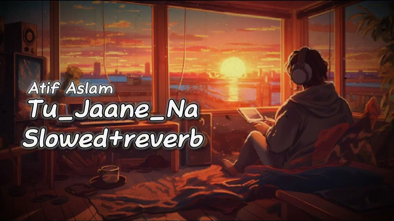 Tu jaane na (Slowed+reverb) atif Aslam song - YouTube