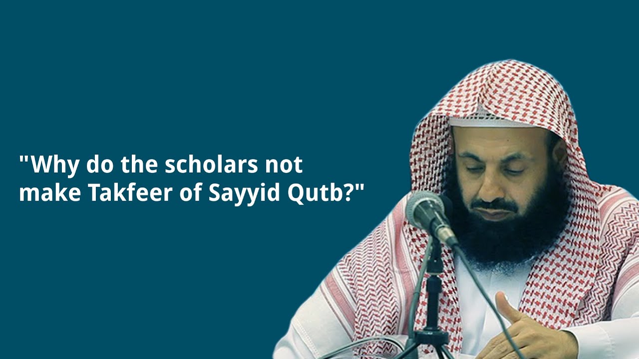 "Why do the scholars not make Takfeer of Sayyid Qutb?" | Sheikh ...