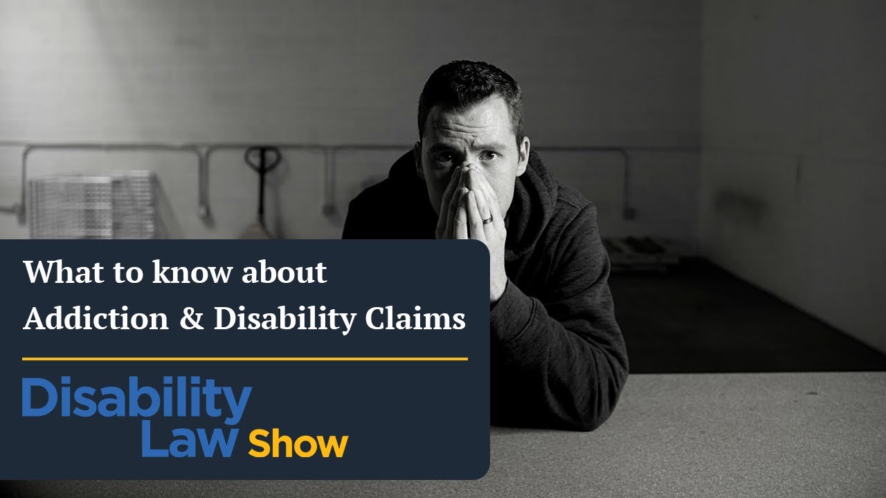 What to know about addiction and disability claims: Disability Law Show ...