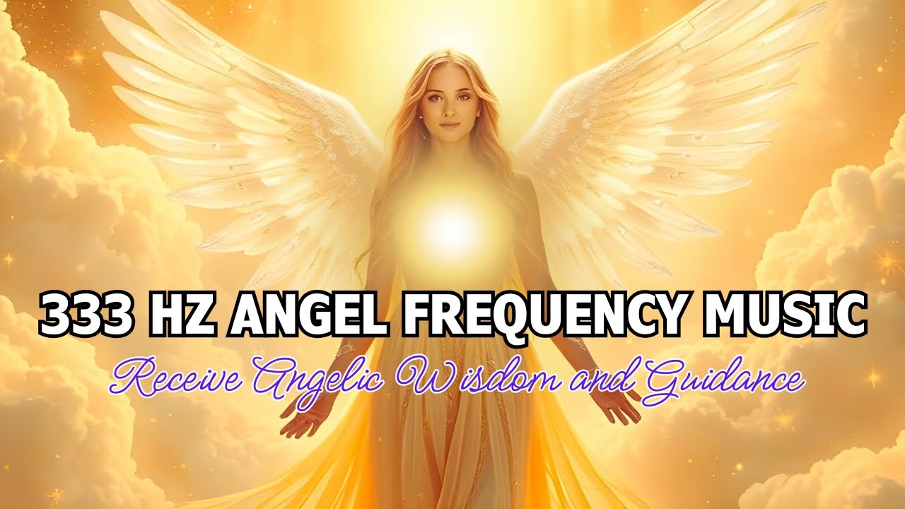 333 Hz Angel Frequency Music: Receive Angelic Wisdom and Guidance - YouTube