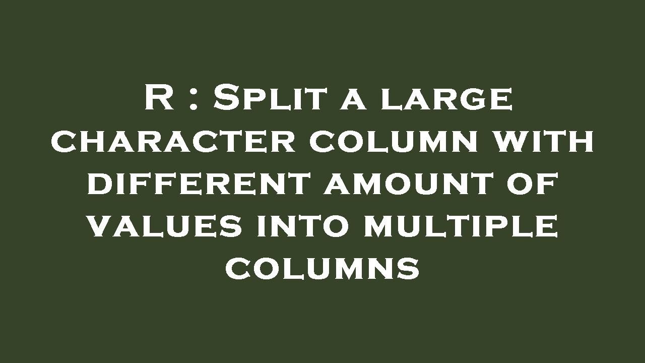 R Split A Large Character Column With Different Amount Of Values Into Multiple Columns Youtube