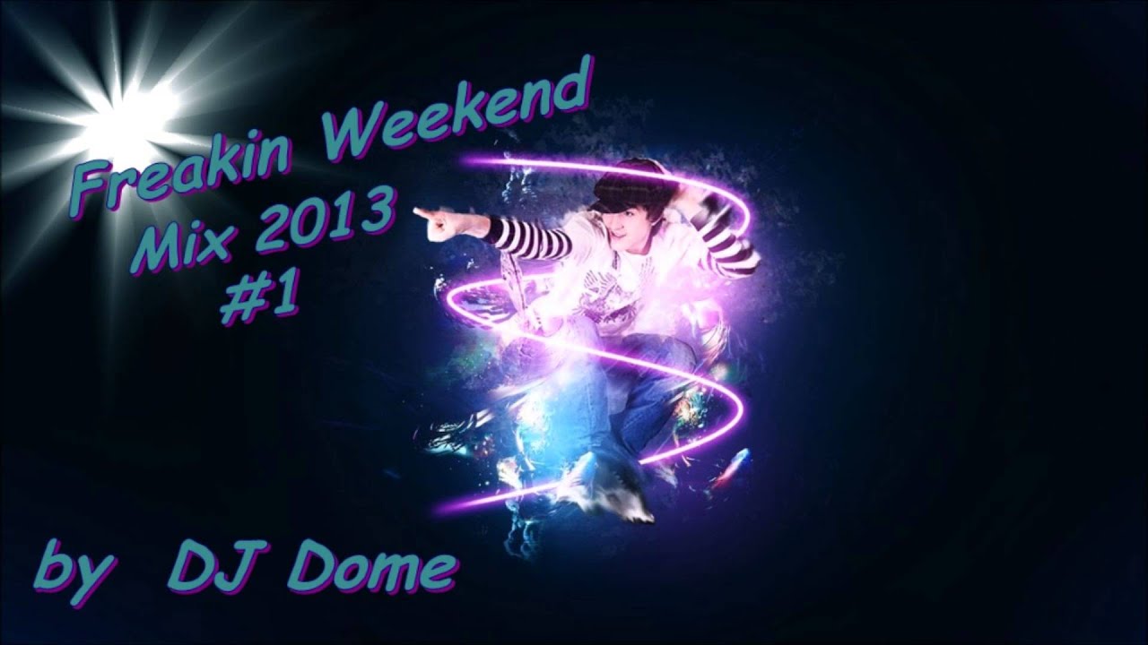 Freakin Weekend Mix 2013#1 by DJ Dome (xXxDominic93xXx) - YouTube