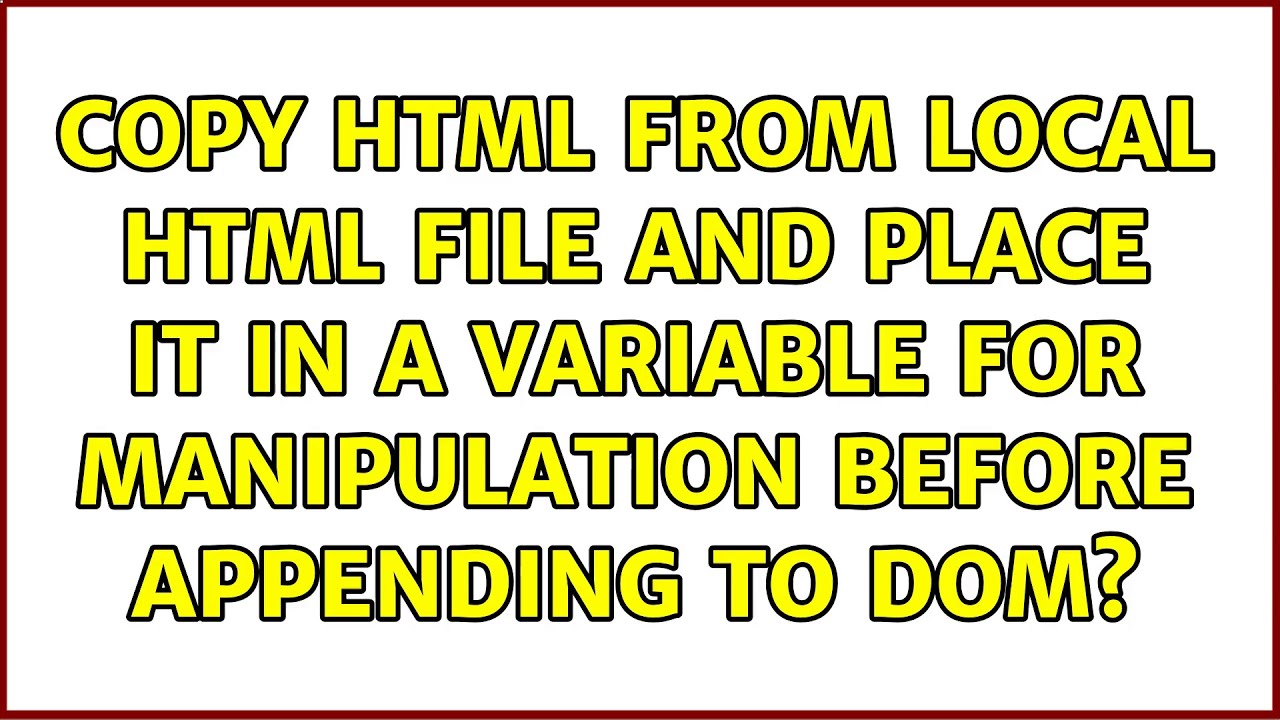 Copy Html From Local Html File And Place It In A Variable For Manipulation Before Appending To