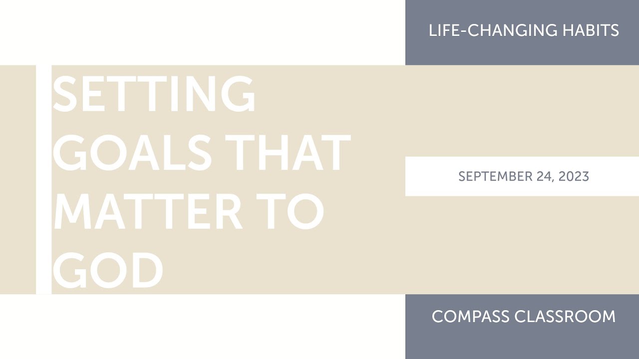 Life Changing Habits: Setting Goals That Matter to God | Compass ...
