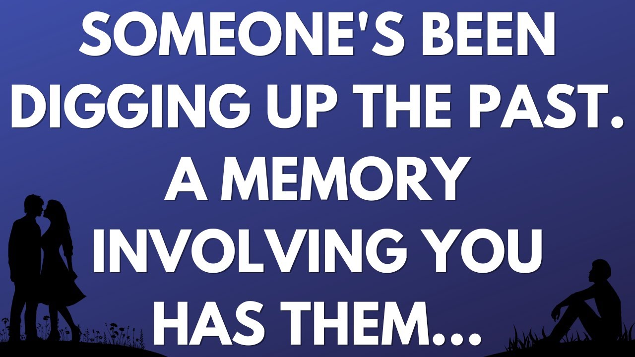 💌 Someone’s been digging up the past; a memory involving you has them ...