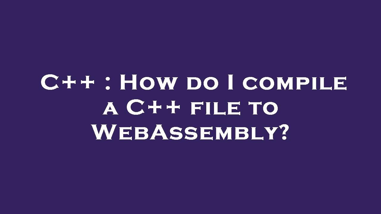 C How Do I Compile A C File To Webassembly Youtube