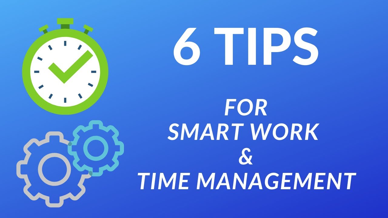6 TIPS FOR SMART WORK AND TIME MANAGEMENT - YouTube