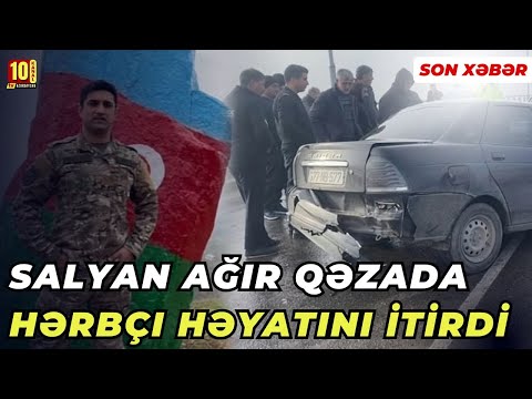 Salyanda Ağır Qəzada: Hərbçi həyatını itirdi