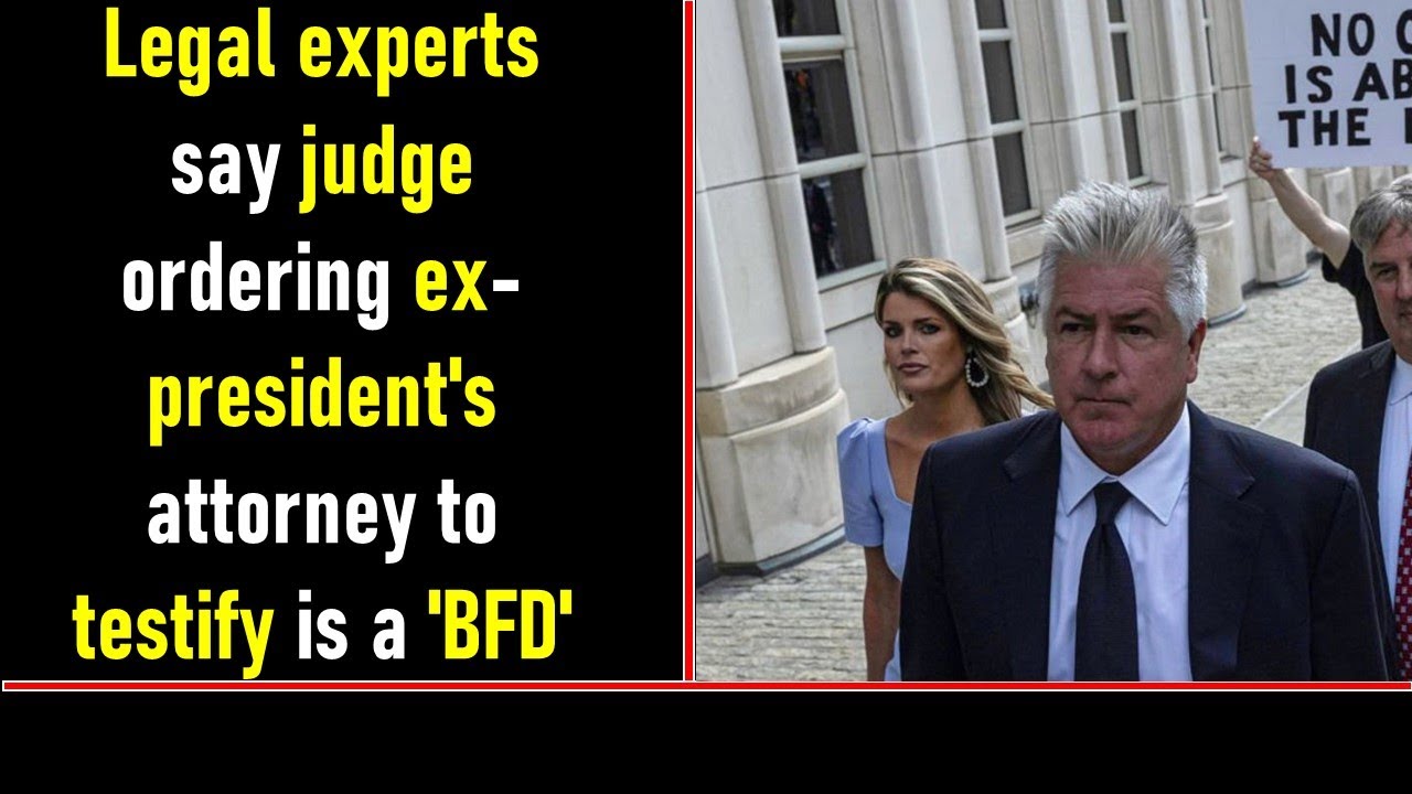 Legal experts say judge ordering ex president's attorney to testify is ...