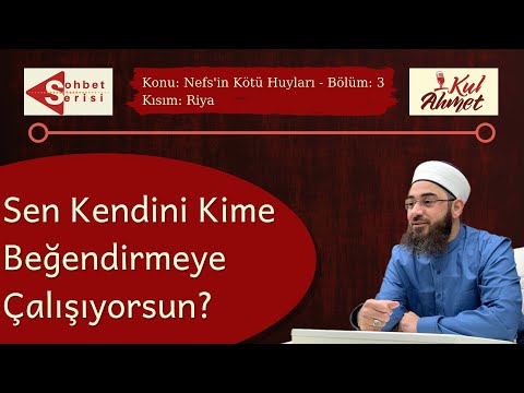 SEN KENDİNİ KİME BEĞENDİRMEYE ÇALIŞIYORSUN? (NEFS'İN KÖTÜ HUYLARI - 3.BÖLÜM - RİYA)