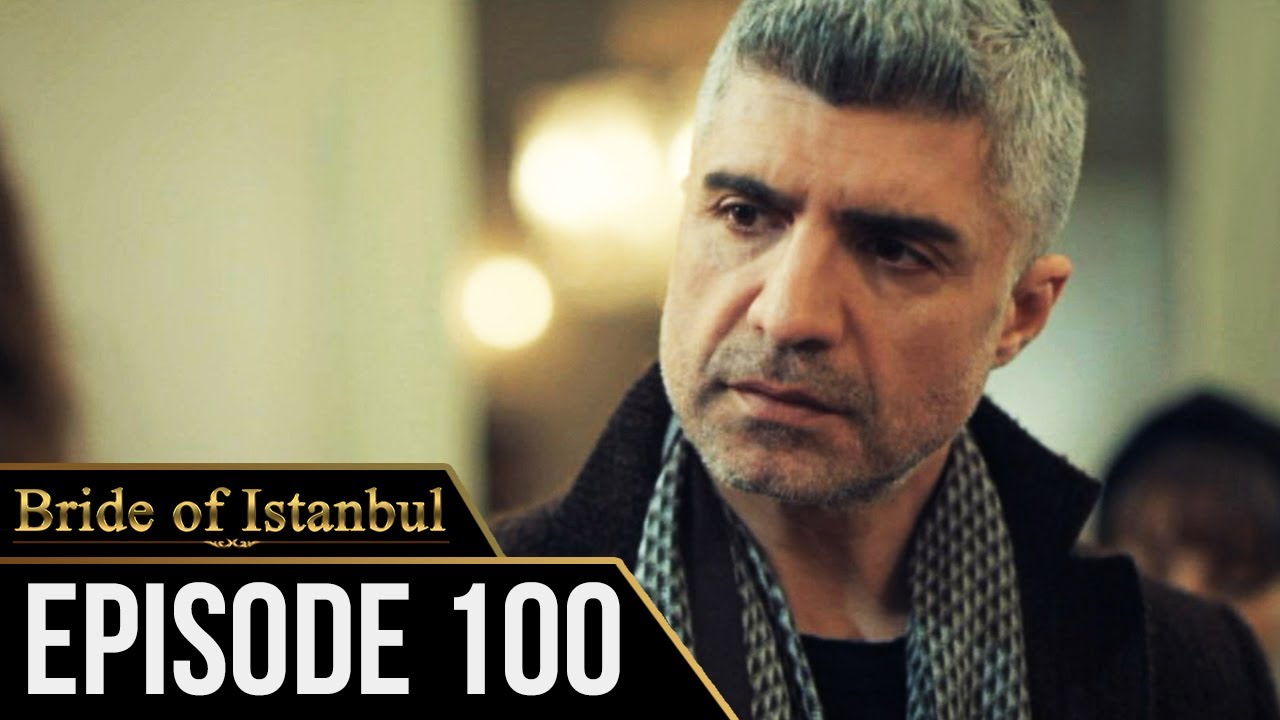 Bride of Istanbul - Episode 100 (English Subtitles) | Istanbullu Gelin ...
