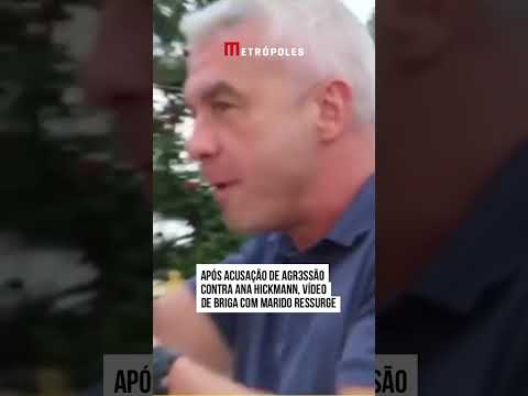 Após acusação de agressão contra Ana Hickman, vídeo de briga com o marido ressurge