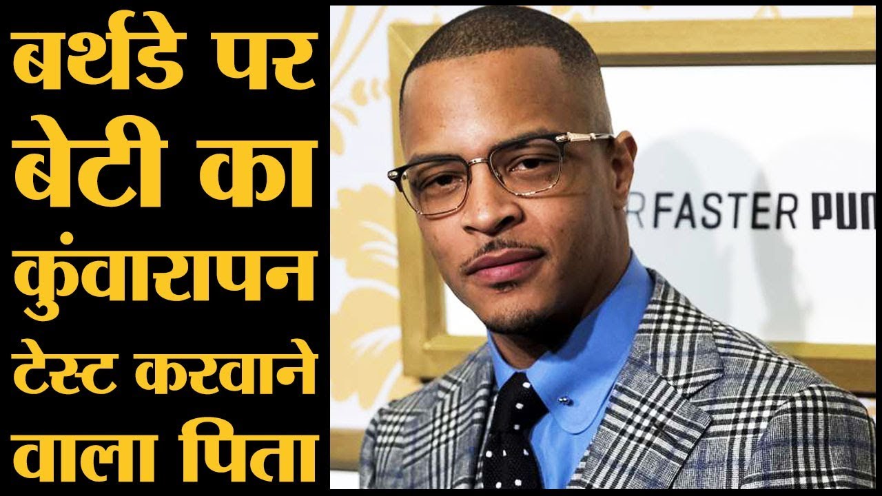 American Rapper TI ने बताया हर Birthday पर अपनी बेटी का Virginity Test ...