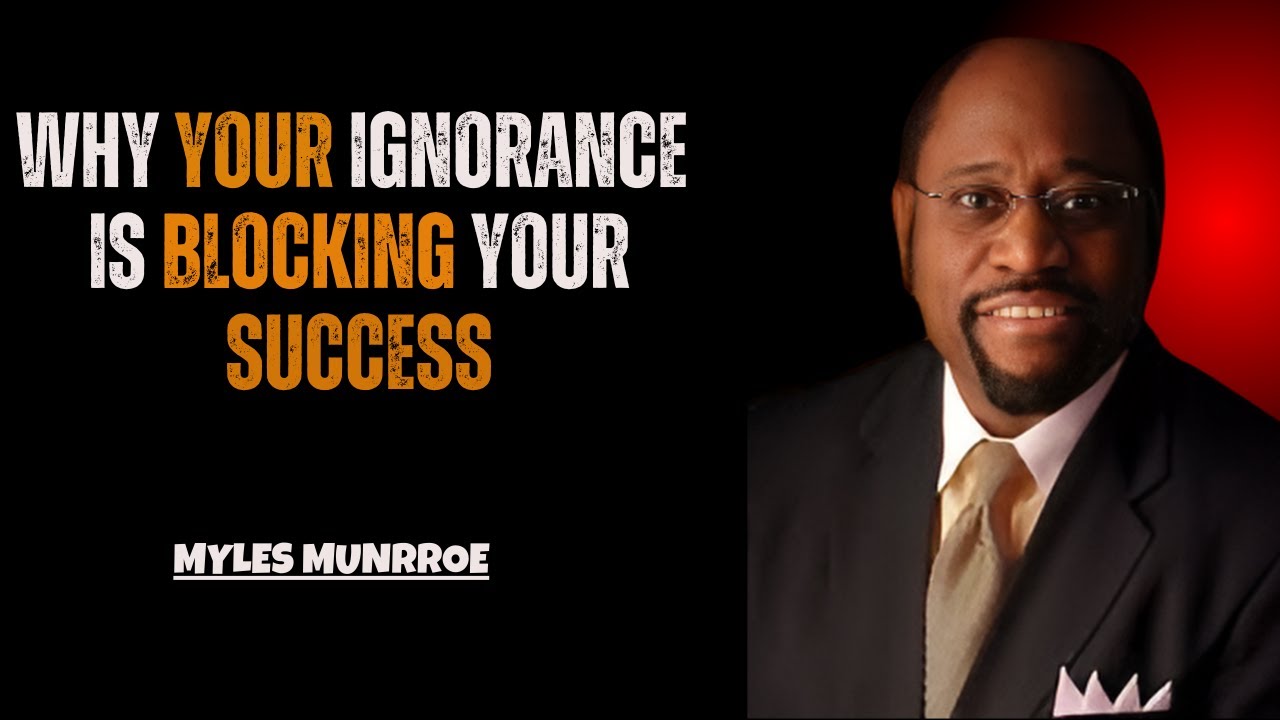Why Your Ignorance Is Blocking Your Success!!myles munroe motivation - YouTube