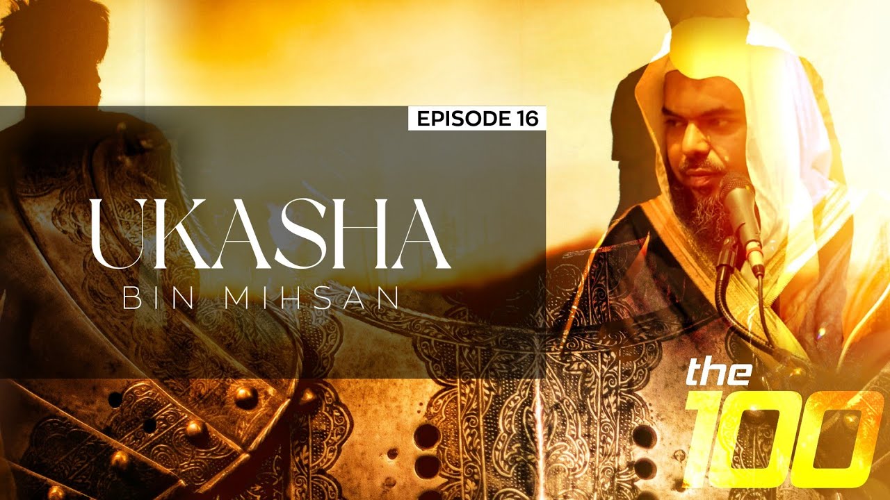 The 100 | Ep. 16 - Ukasha bin Mihsan | Shaykh Uthman ibn Farooq - YouTube