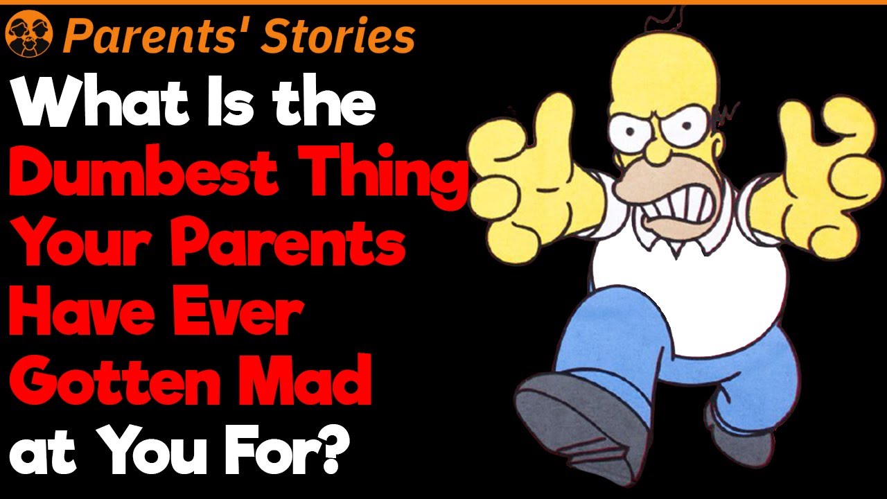 What Dumb Reasons Did Your Parents Get Mad on You For? | Parents ...