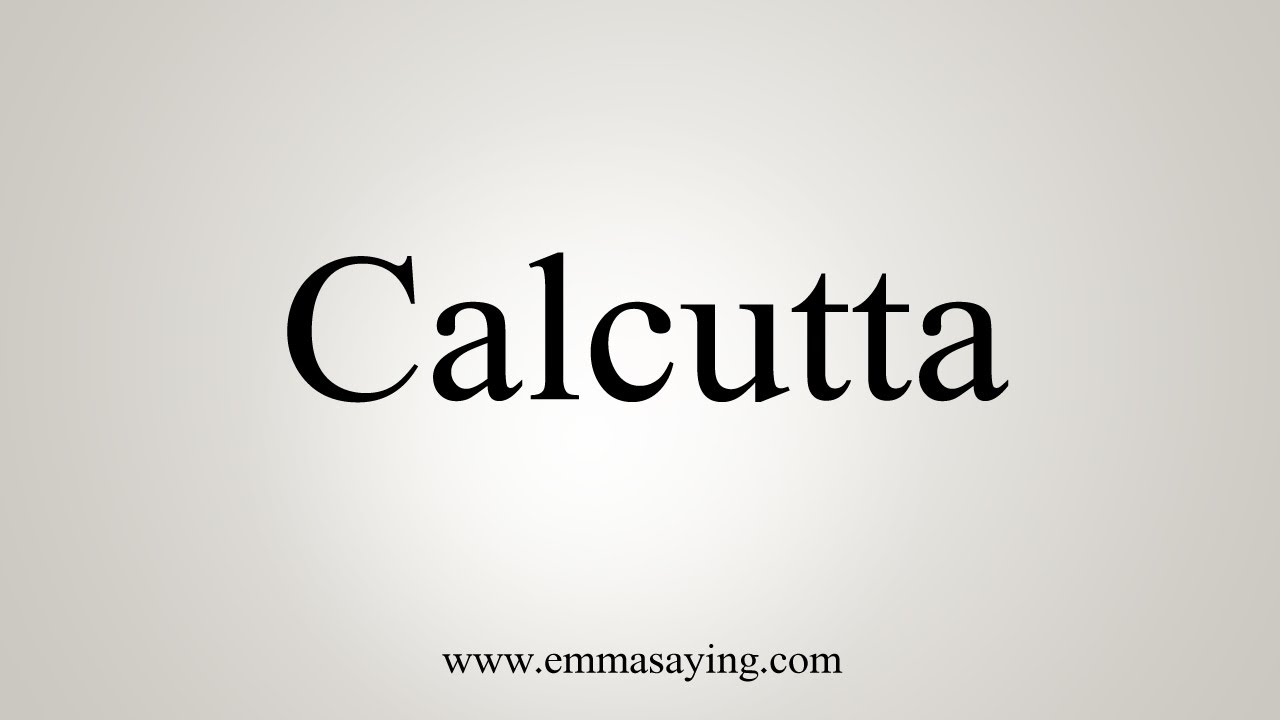 How To Say Calcutta - YouTube
