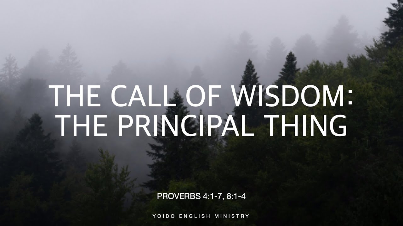 The Call of Wisdom: Principal Thing | Proverbs 4:1-7, Proverbs 8:1-4 ...