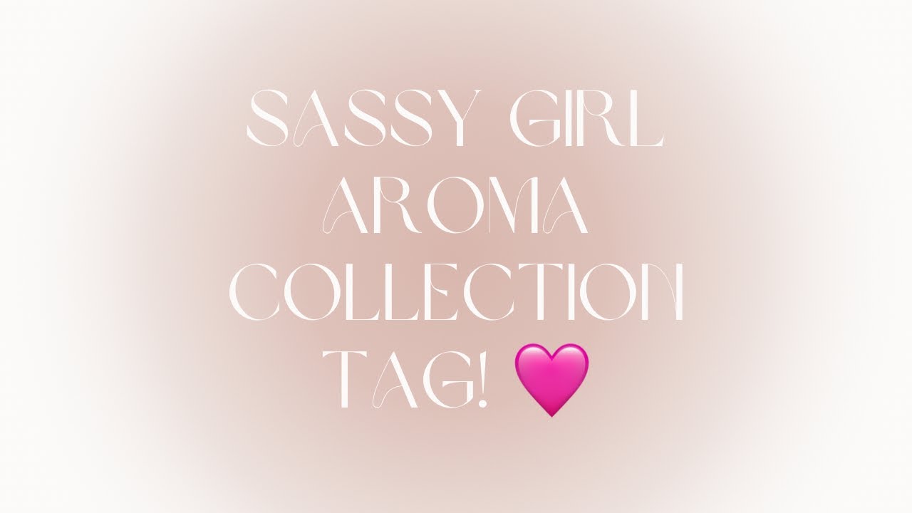 Sassy Girl Aroma Collection! Spread the Love 💕 - YouTube