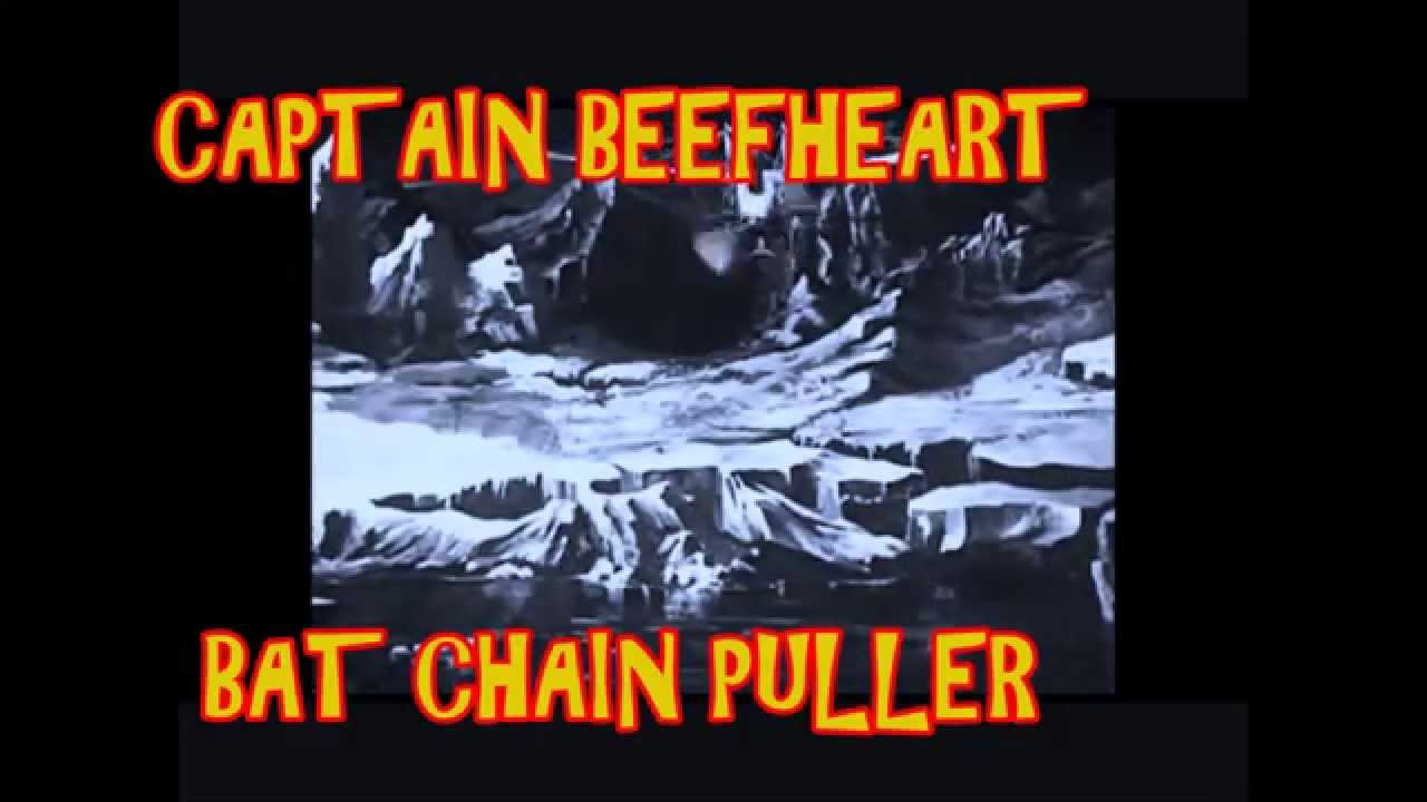 CAPTAIN BEEFHEART BAT CHAIN PULLER - YouTube