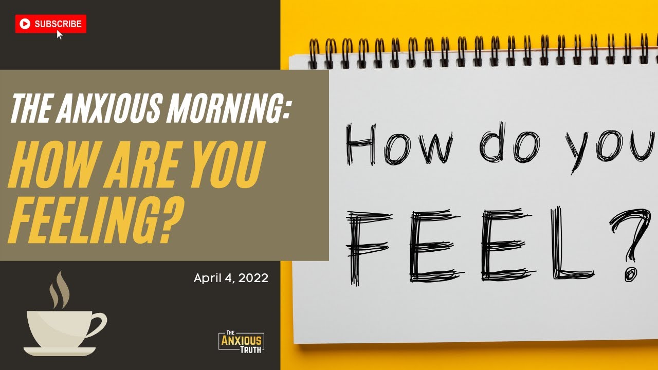 66. How Are You Feeling? (The Anxious Morning April 4, 2022) - YouTube
