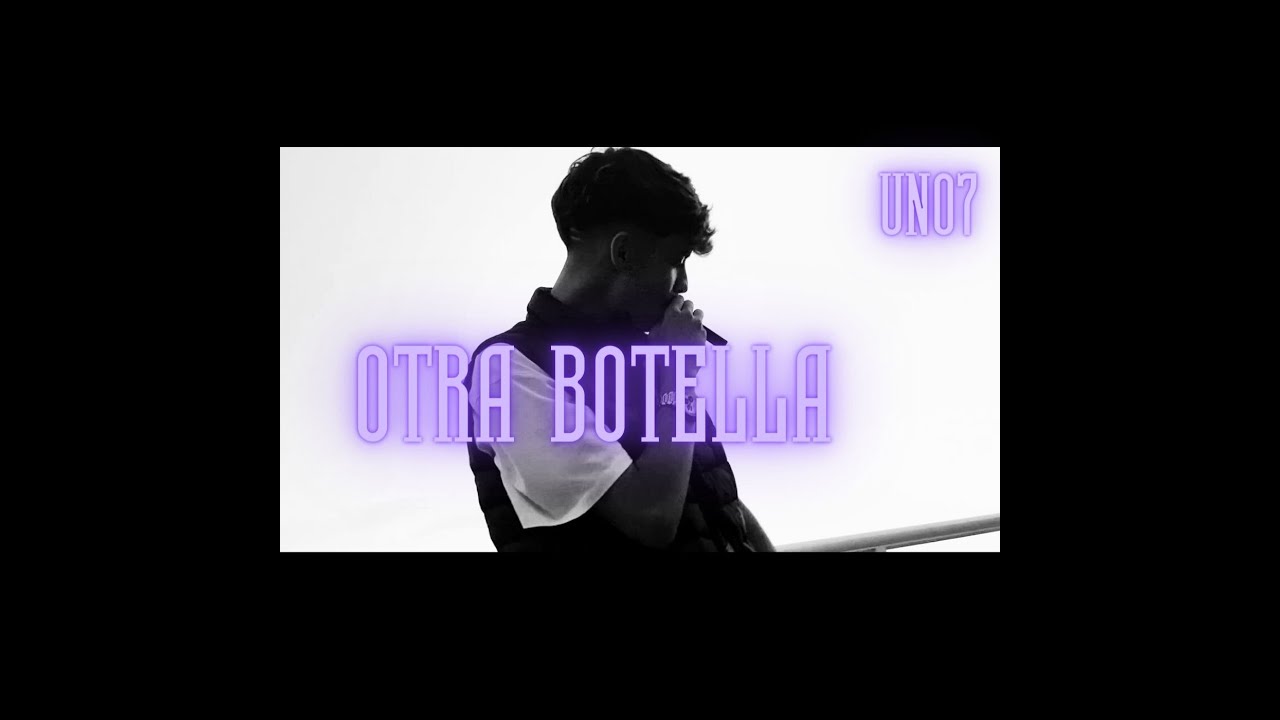 OTRA BOTELLA X UNO7 - YouTube