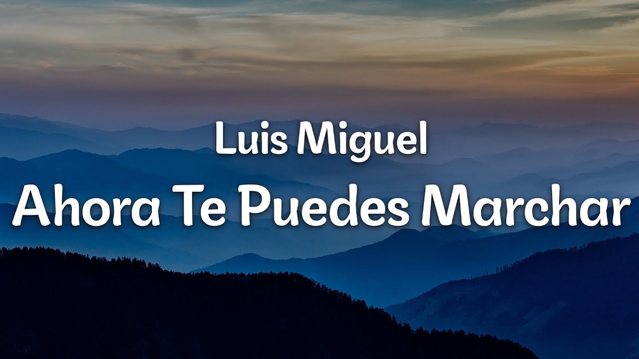 Luis Miguel - Ahora Te Puedes Marchar (Letra/Lyrics) | Official Music ...