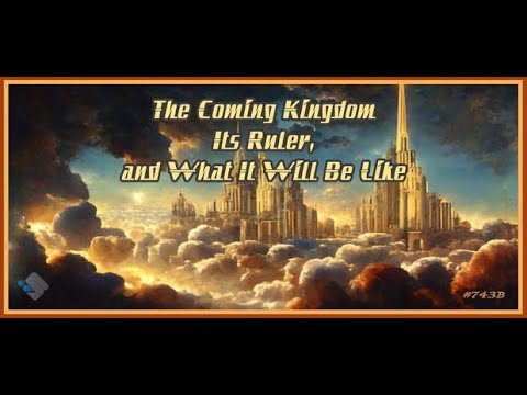 743B -The Coming Kingdom - Its Ruler, and What It Will Be Like (Pt. 2 ...