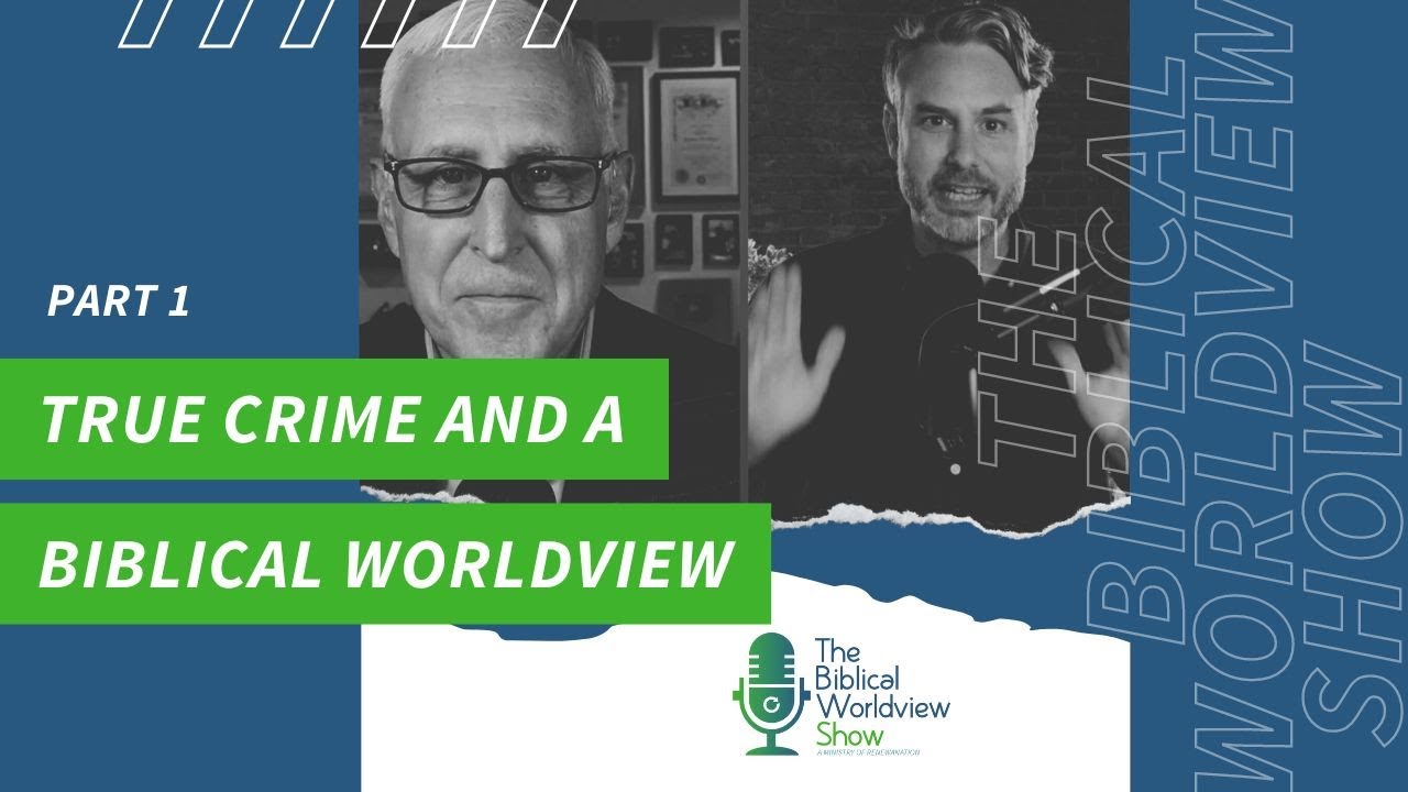 EP 35 - True Crime and a Biblical Worldview (Part 1) - YouTube