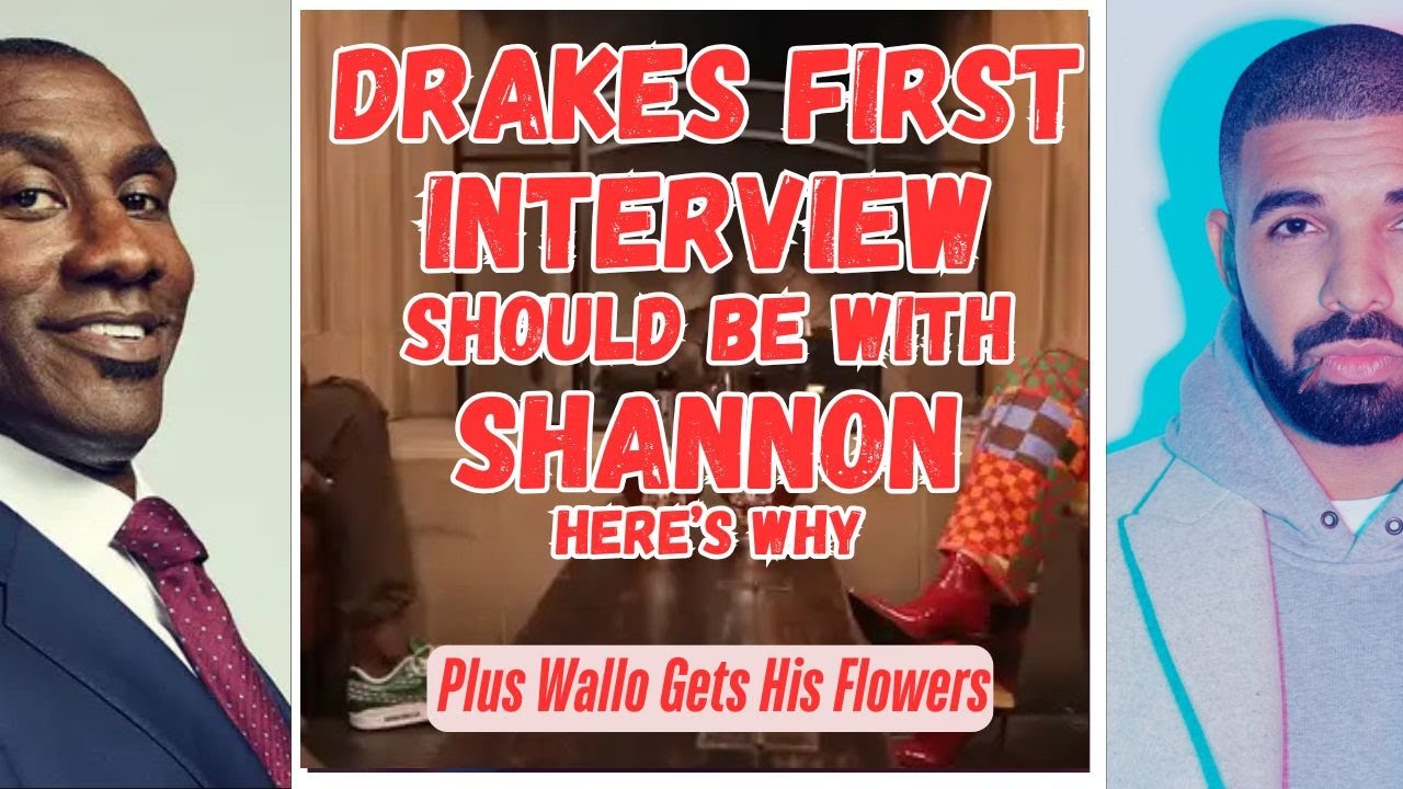 Drake's First Interview Should Be With Shannon | Plus Wallo Gets His ...
