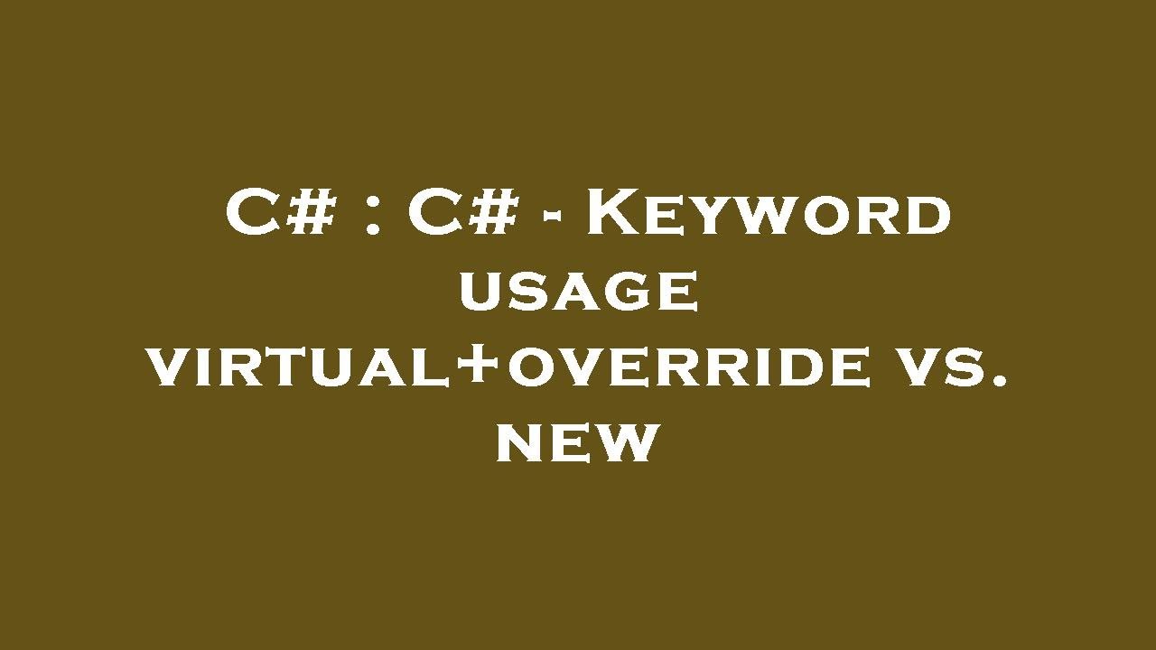 C# : C# - Keyword usage virtual+override vs. new - YouTube C# : C# - Keyword usage virtual+override vs. new - YouTube