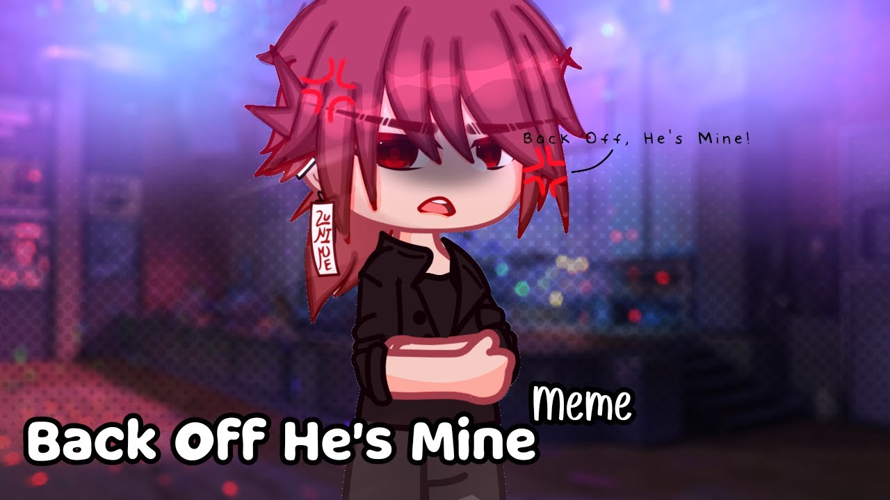Back Off He's Mine|Meme|Gacha Club|Soraxx - YouTube