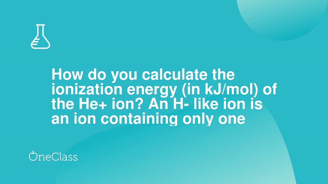 How Do You Calculate The Ionization Energy In KJ mol Of The He Ion An H Like Ion Is An Ion how-do-you-calculate-the-ionization-energy-in-kj-mol-of-the-he-ion-an-h-like-ion-is-an-ion