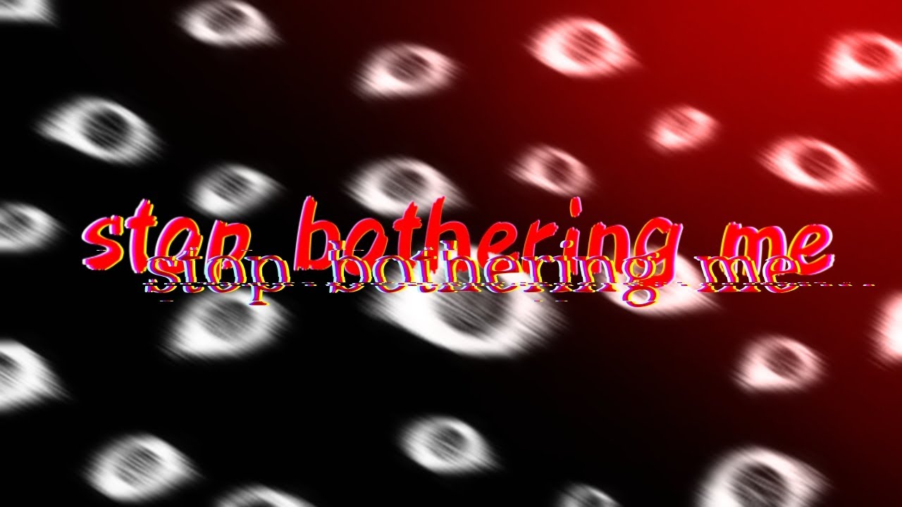 stop bothering me! - YouTube