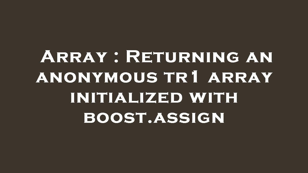 Array Returning An Anonymous Tr1 Array Initialized With Boostassign 8133