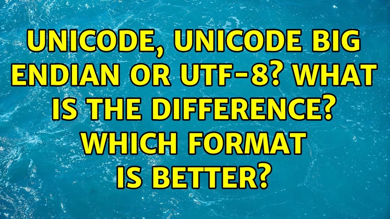 Unicode, Unicode Big Endian or UTF-8? What is the difference? Which ...
