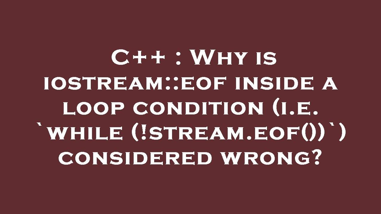 C Why Is Iostream Eof Inside A Loop Condition I E `while