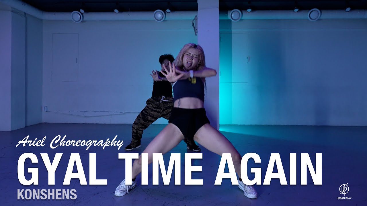 GYAL TIME AGAIN - KONSHENS / Ariel Choreography / Urban Play Dance ...