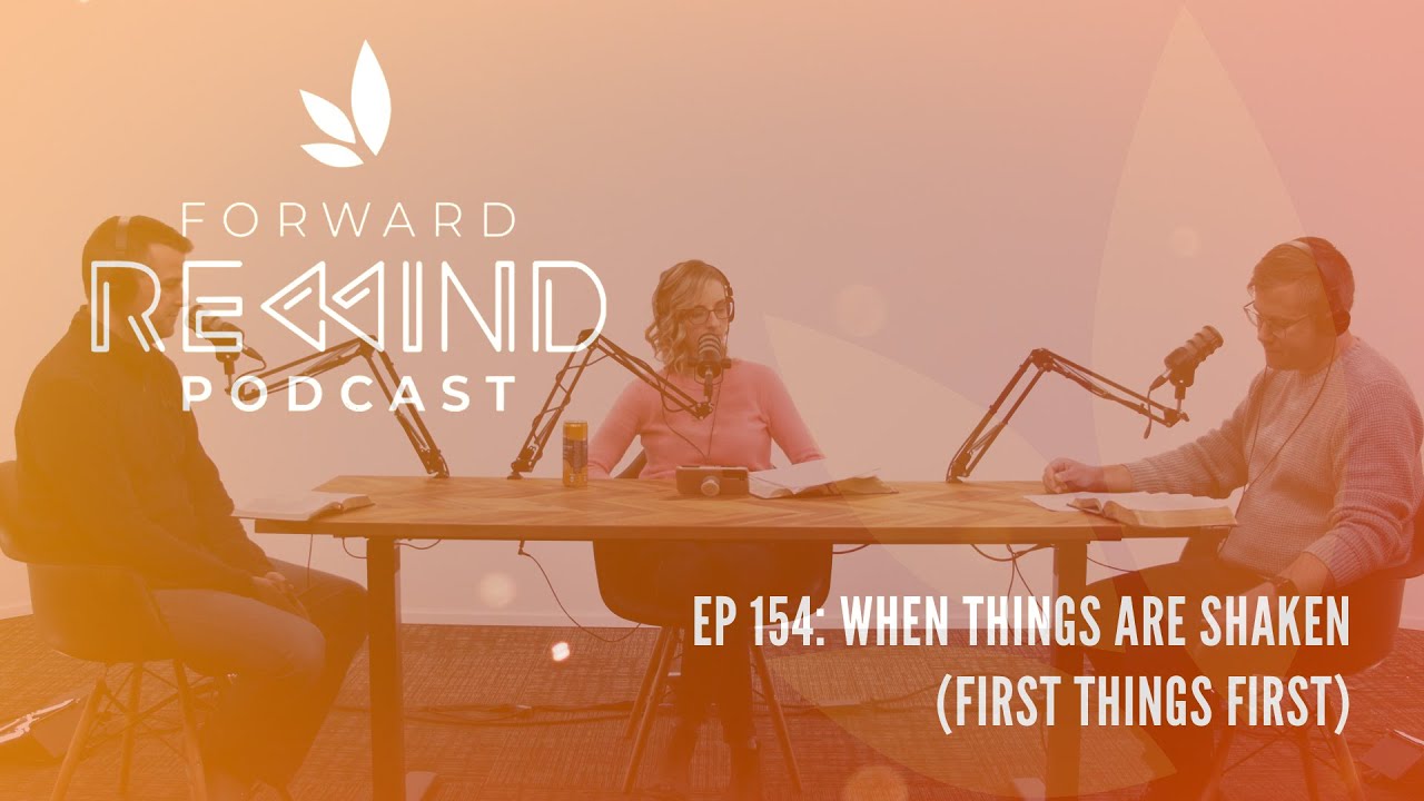Forward Church REWIND Podcast: When Things are Shaken | First Things ...