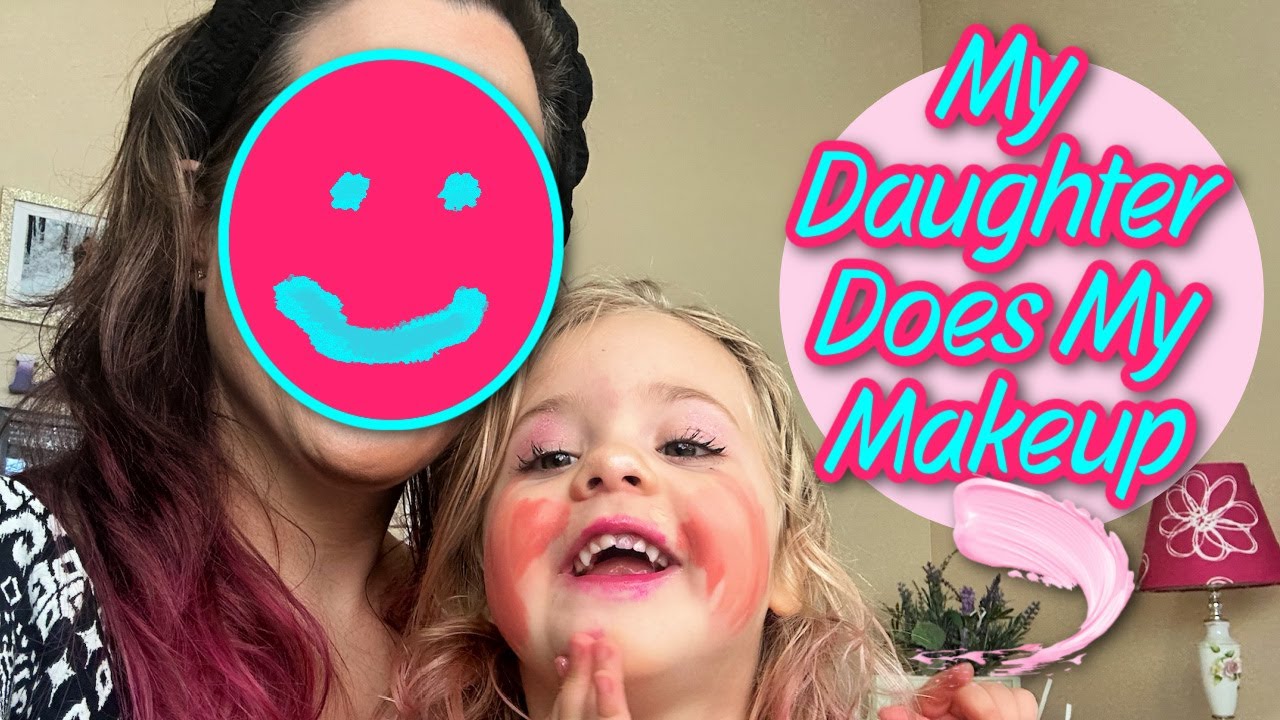My Daughter Does My Makeup Youtube