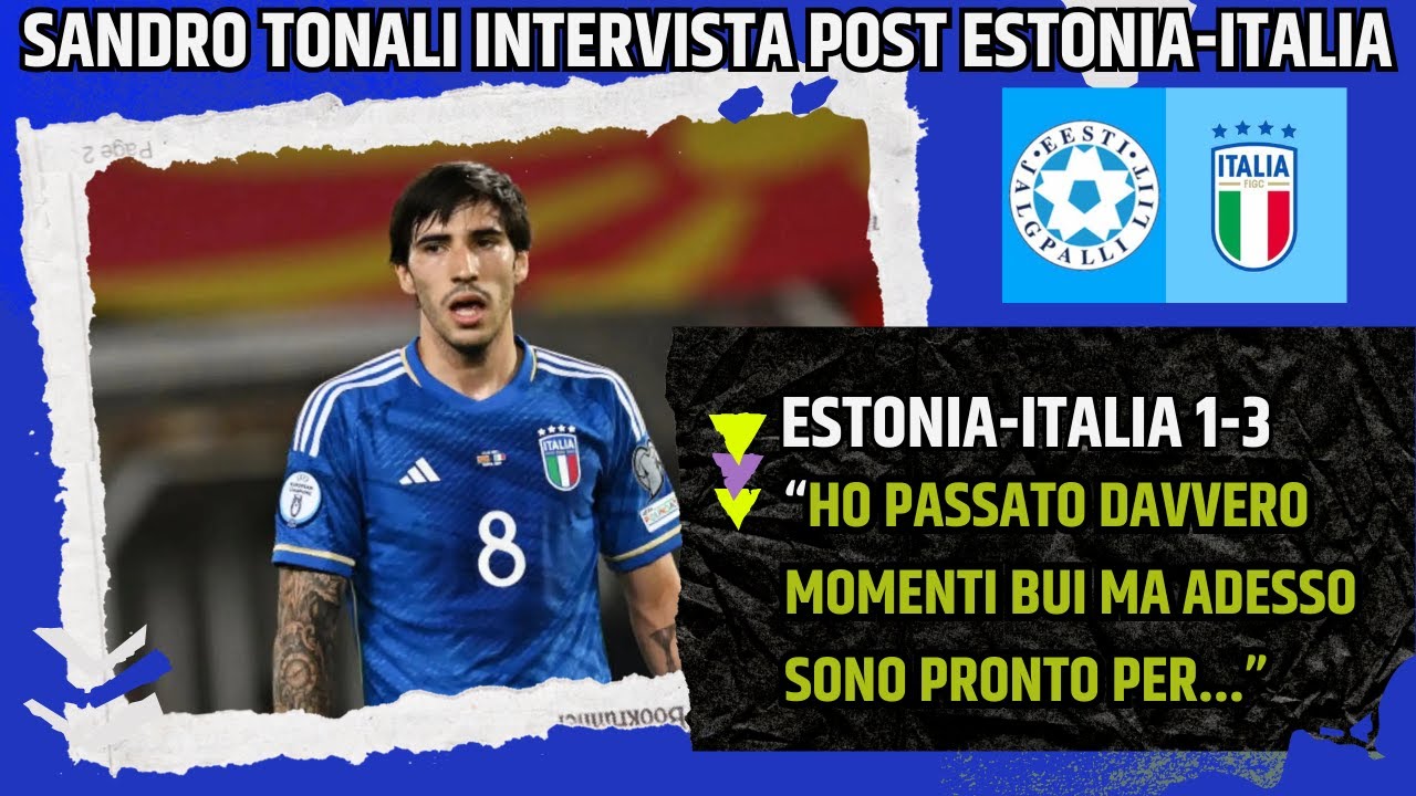 SANDRO TONALI INTERVISTA POST ESTONIA ITALIA:"HO PASSATO MOMENTI ...