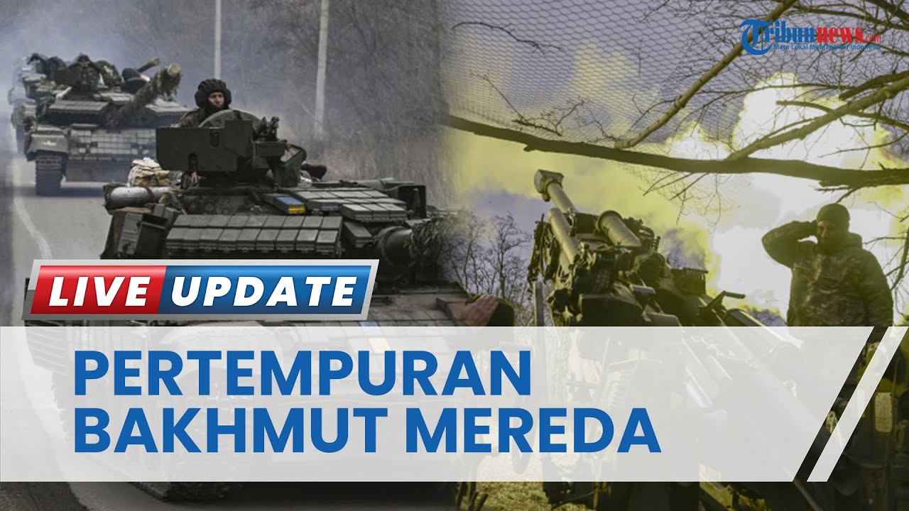 Update Hari ke-460 Perang Rusia-Ukraina: Pertempuran Bakhmut Mereda ...