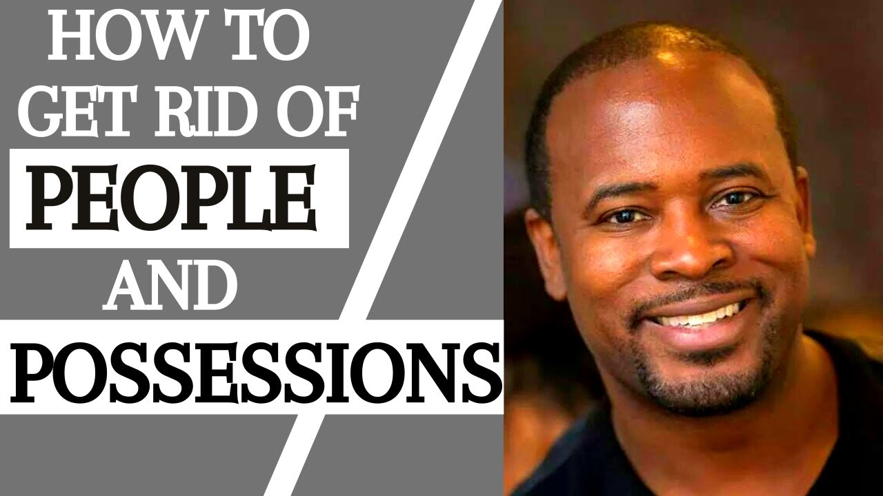 How To Get Rid Of PEOPLE And POSSESSIONS - YouTube