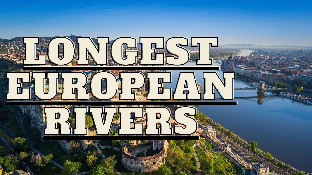 The 10 Longest Rivers of Europe !! The Longest European Rivers !! - YouTube