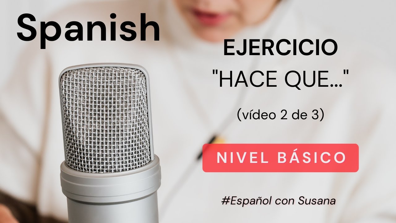19- Español: Ejercicio 2 de 3 con "HACE QUE..." (nivel básico-A2) - YouTube